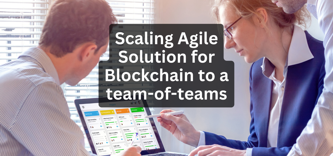 Scaling Agile Solution for Blockchain to a team-of-teams - The Blockchain Academy